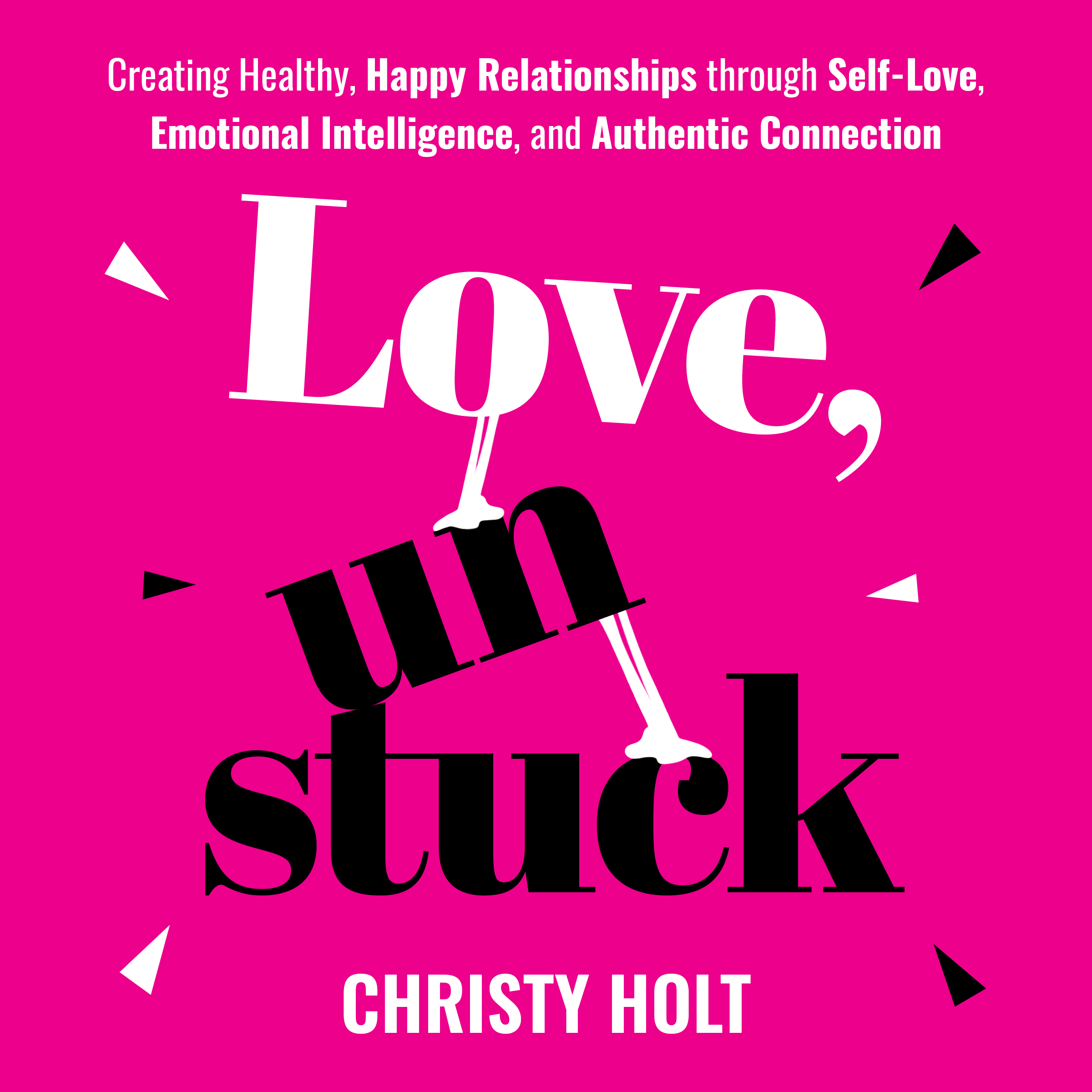 Love, Unstuck | Christy Holt – Healthy, Happy Relationships